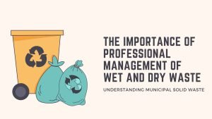 The Importance of Professional Management of Wet and Dry Waste ...